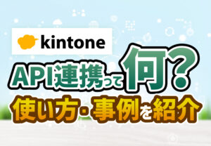 kintoneのAPI連携とは？できることや設定方法･外部連携サービスを徹底解説| コムデックラボ